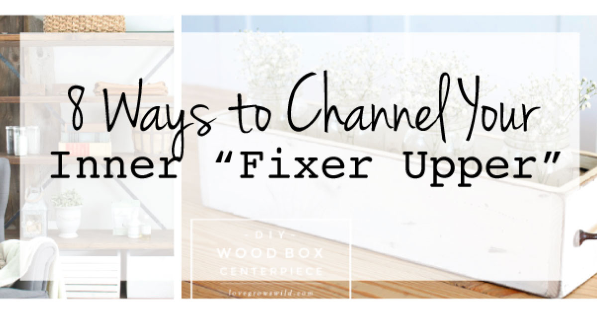 8 Ways to Channel Your Inner "Fixer Upper"